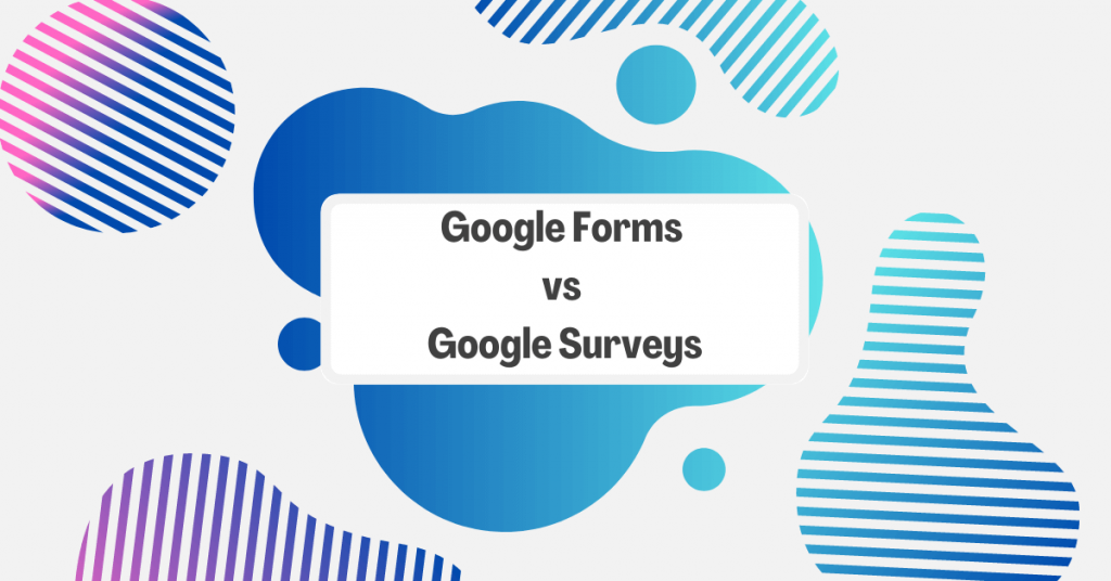 Google Forms vs Google Surveys: What's the Difference?